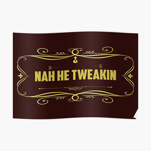 "nah he tweakin" Poster by artistic-meme | Redbubble