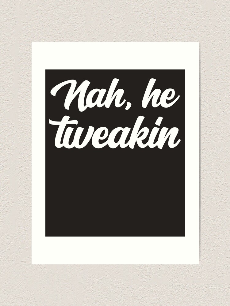 Lámina artística «Nah He Tweakin Meme viral #NahHeTweakin Meme de broma ...