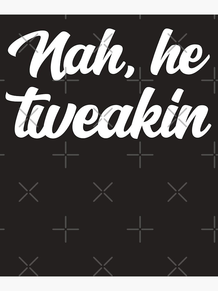 Lámina artística «Nah He Tweakin Meme viral #NahHeTweakin Meme de broma ...