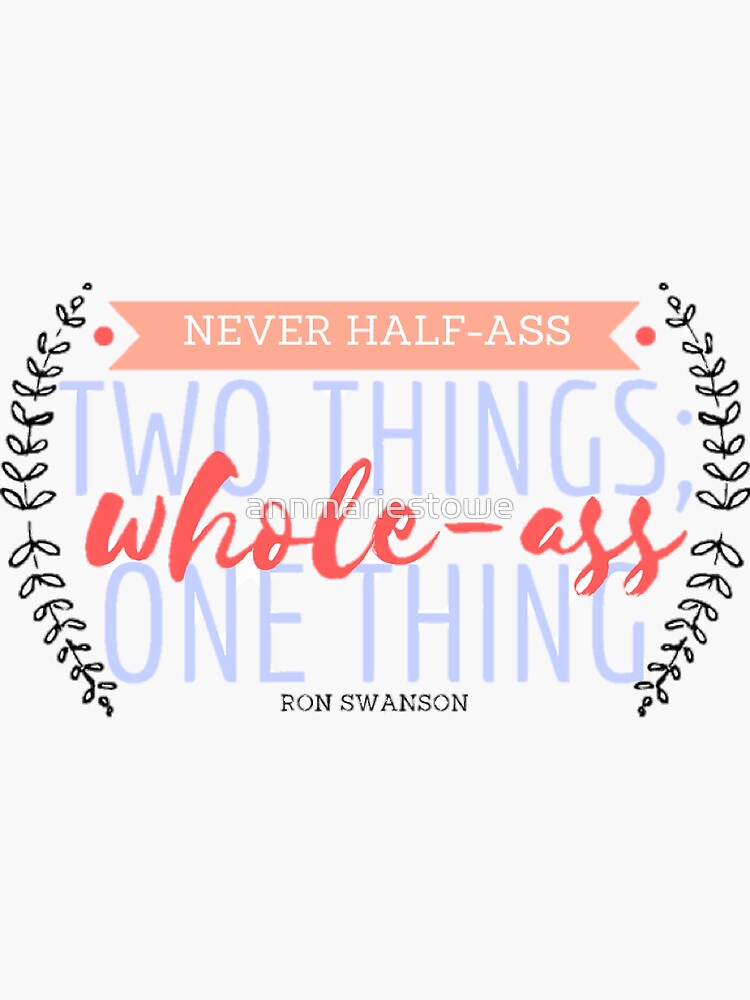 "Never Half-Ass Two Things " Sticker for Sale by annmariestowe | Redbubble
