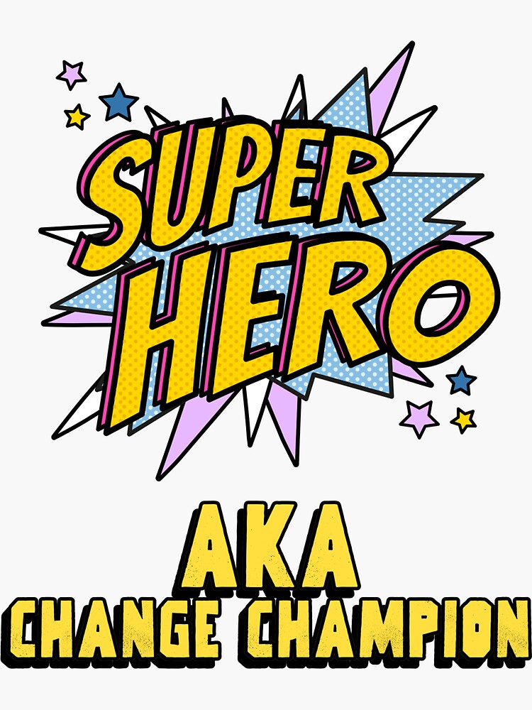 "Change Champion AKA Superhero!" Sticker for Sale by CJacobsDesigns ...