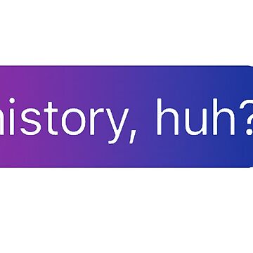 "history, huh" Sticker for Sale by maggiemcdow | Redbubble