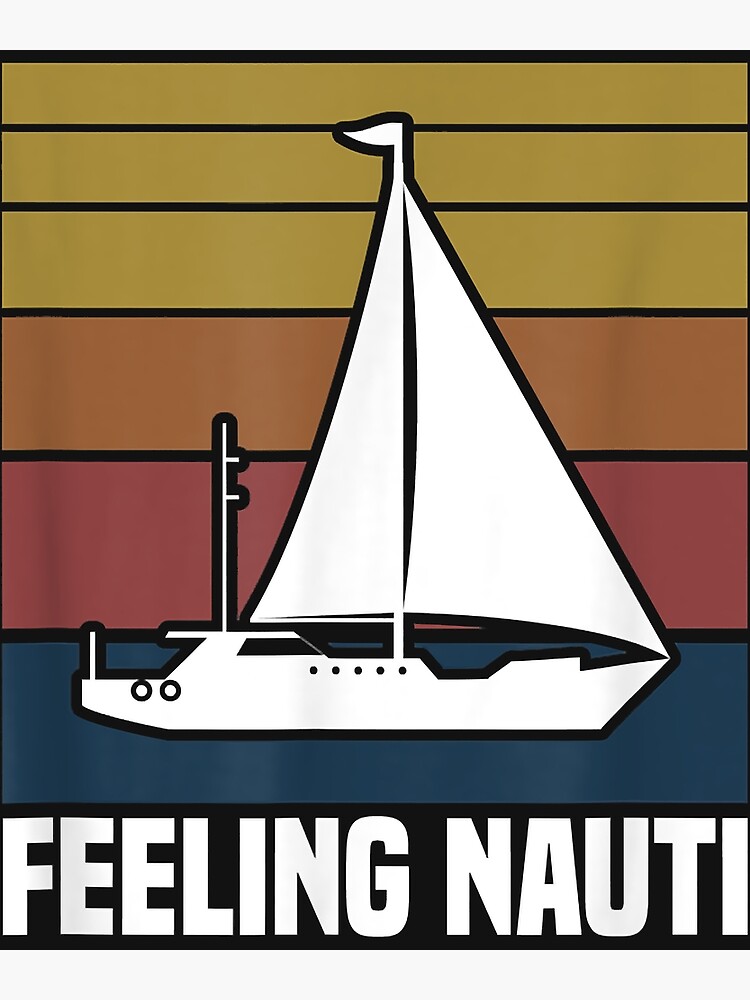 "Feeling Nauti Sailboat Sailor Funny Sailing" Poster for Sale by ...