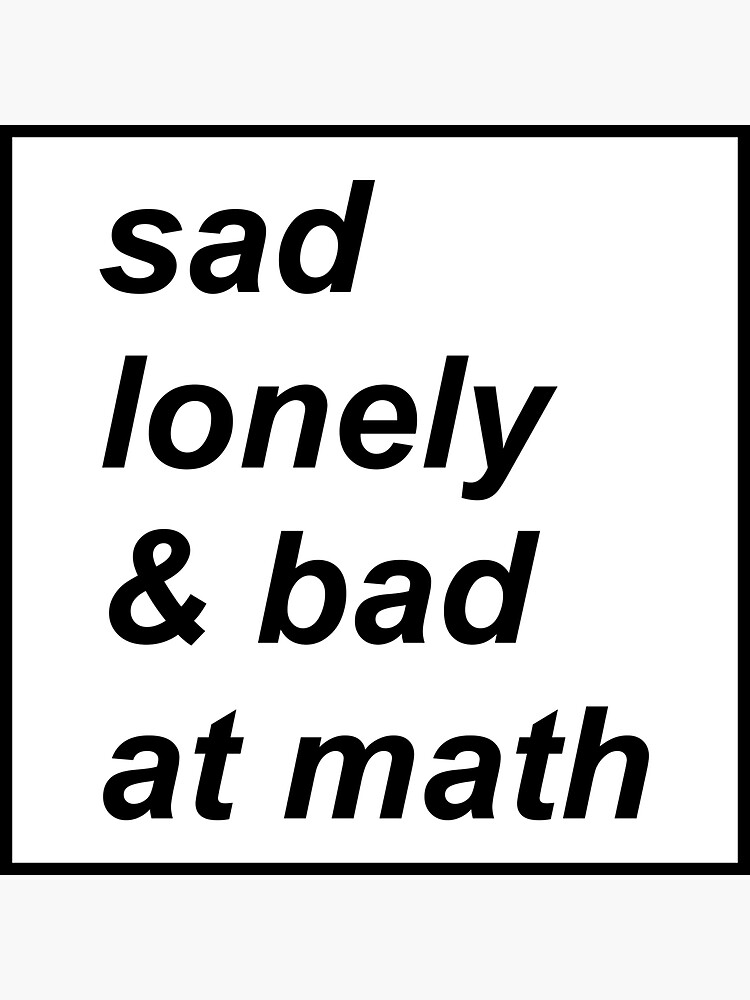 "Sad Lonely & Bad at Math Theme" Sticker for Sale by NowYouCan | Redbubble
