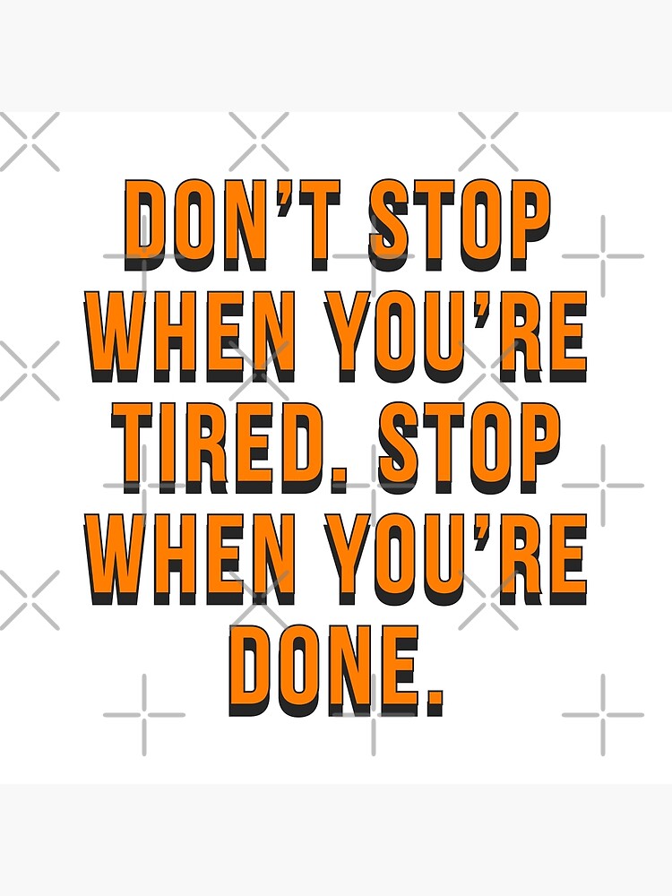 "Don't stop when you're tired stop when you're done" Poster for Sale by ...