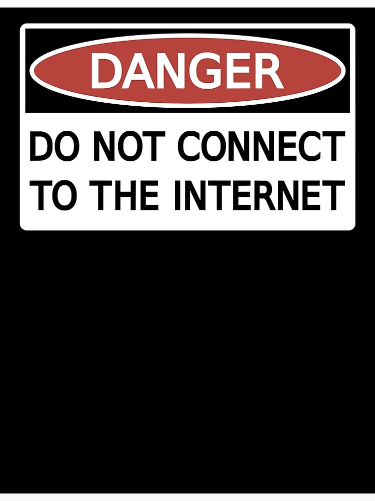 "DANGER Do not connect to the Internet" Poster for Sale by LAURAREARD ...
