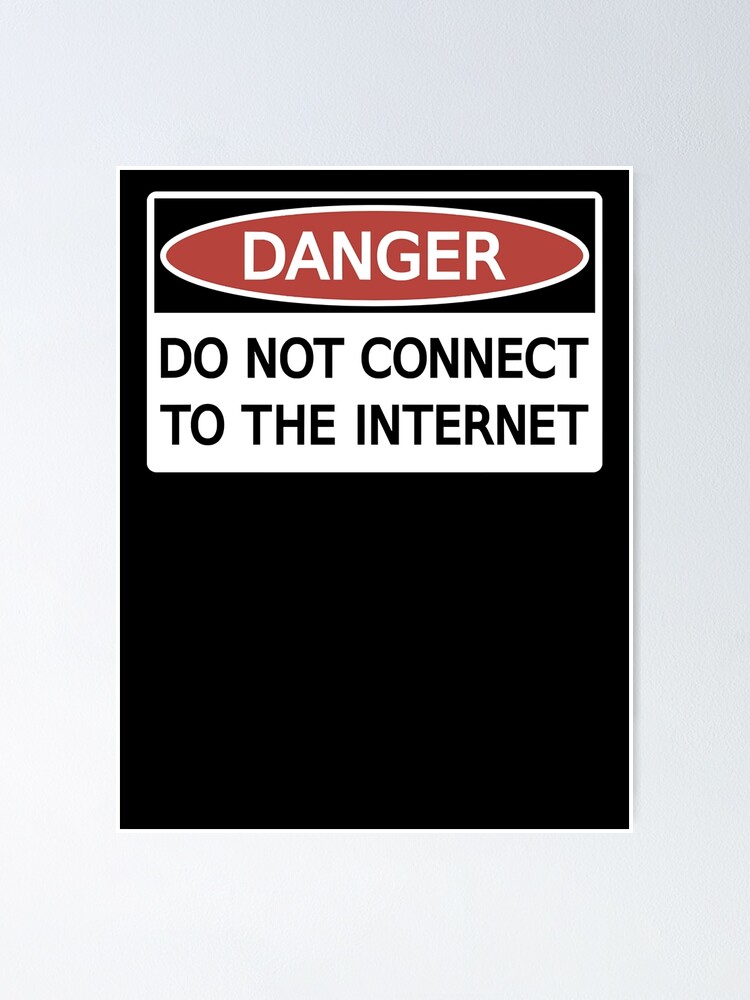 "DANGER Do not connect to the Internet" Poster for Sale by LAURAREARD ...