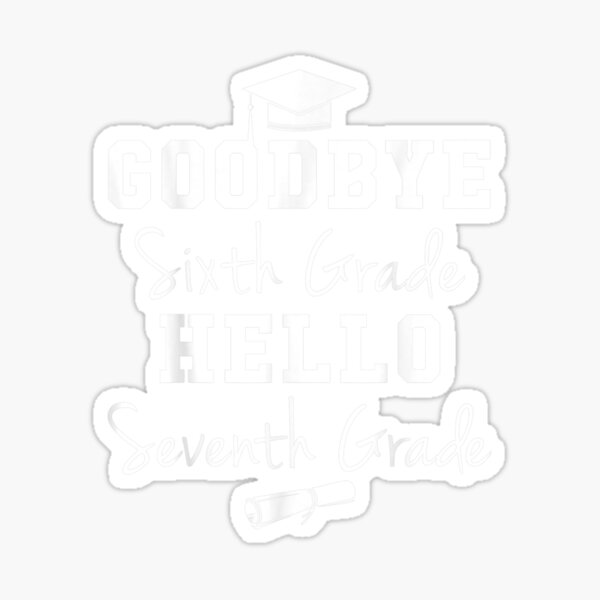 "Goodbye 6th Grade Hello 7th Grade Graduation" Sticker for Sale by ...