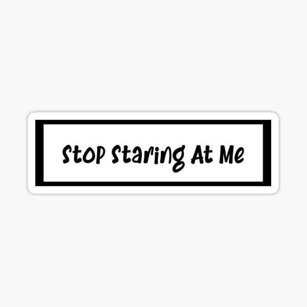 "Stop Staring At Me - Funny Design" Sticker for Sale by MoEndomey ...