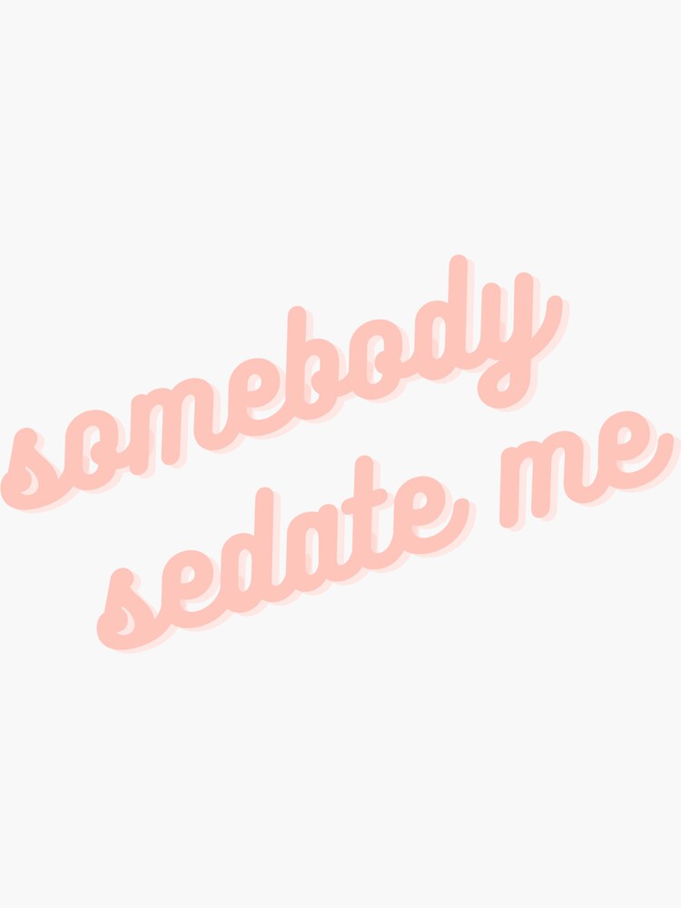 "Somebody sedate me " Sticker for Sale by MIMI-ALI | Redbubble