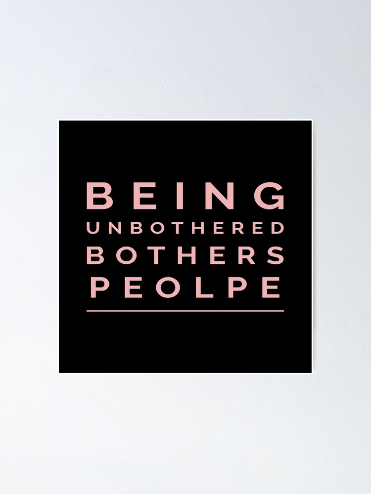 " BEING UNBOTHERED BOTHERED PEOPLE " Poster for Sale by RetroPlaceee ...