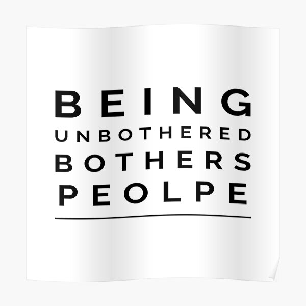 " BEING UNBOTHERED BOTHERED PEOPLE " Poster by RetroPlaceee | Redbubble