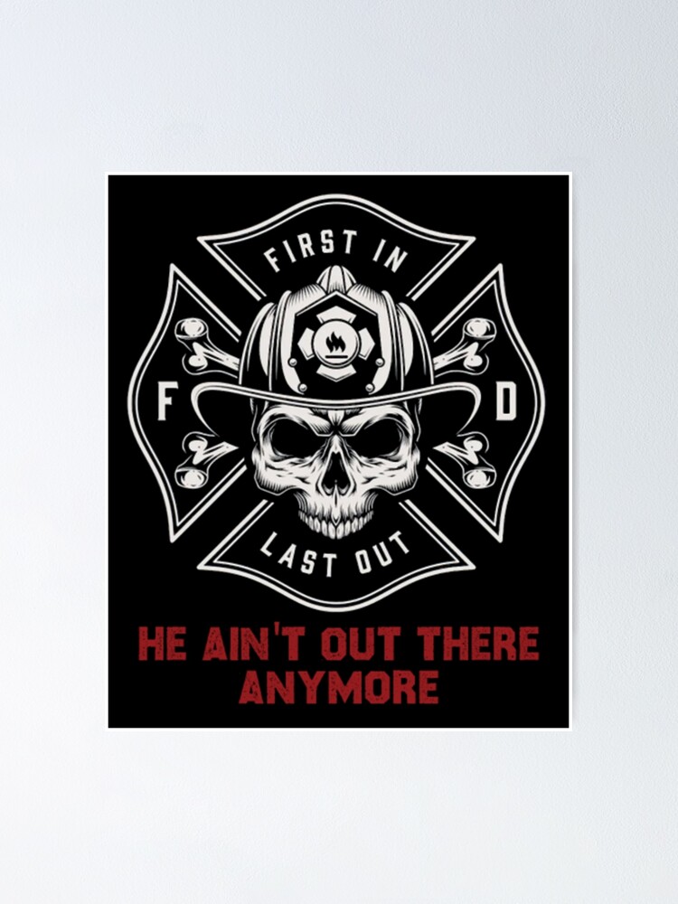 "Fire Fighter First In Last Out" Poster by Firefighter79 | Redbubble