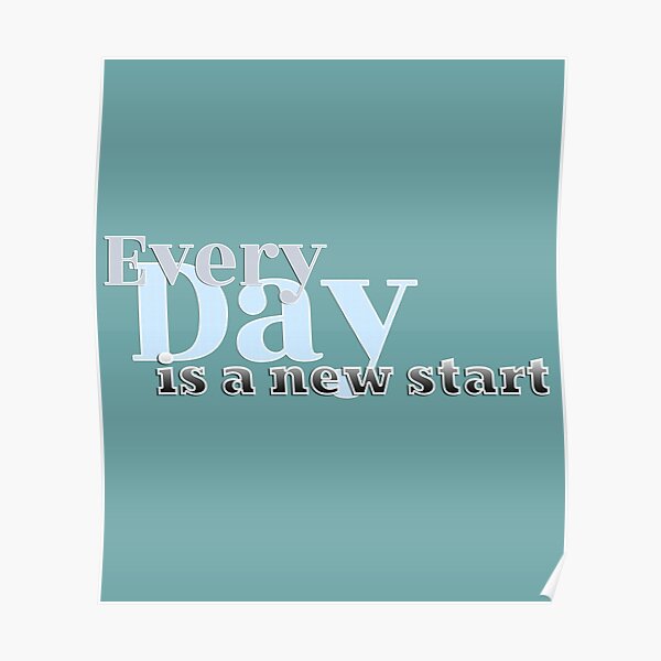 "Motivational phrase "every day is a new start"" Poster by daracan ...