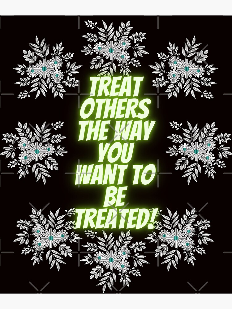 "Treat others the way you want to be treated" Art Print for Sale by ...