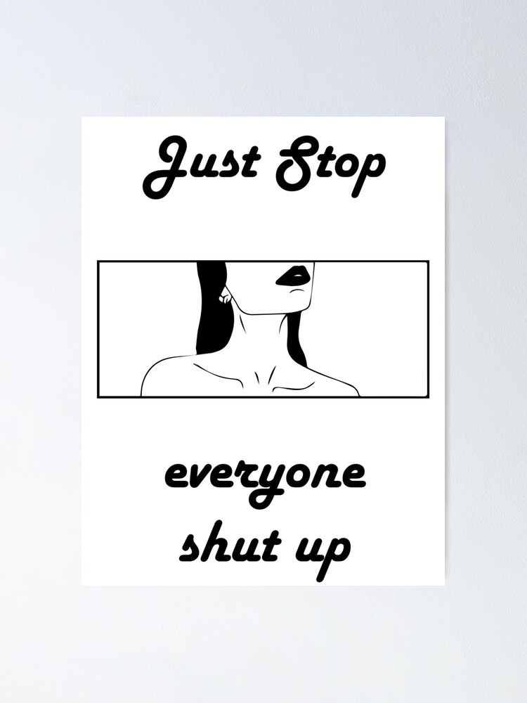 "Everyone Shut Up Please" Poster for Sale by -DEEWOLF- | Redbubble
