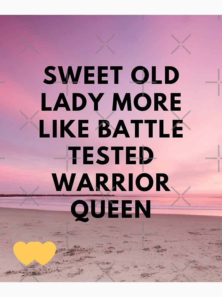 Sweet Old Lady More Like Battle Tested Warrior Queen Poster For Sale