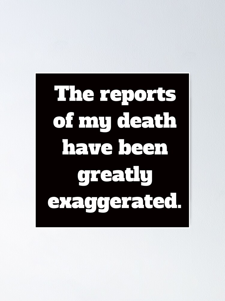 "The reports of my death have been greatly exaggerated" Poster for Sale ...