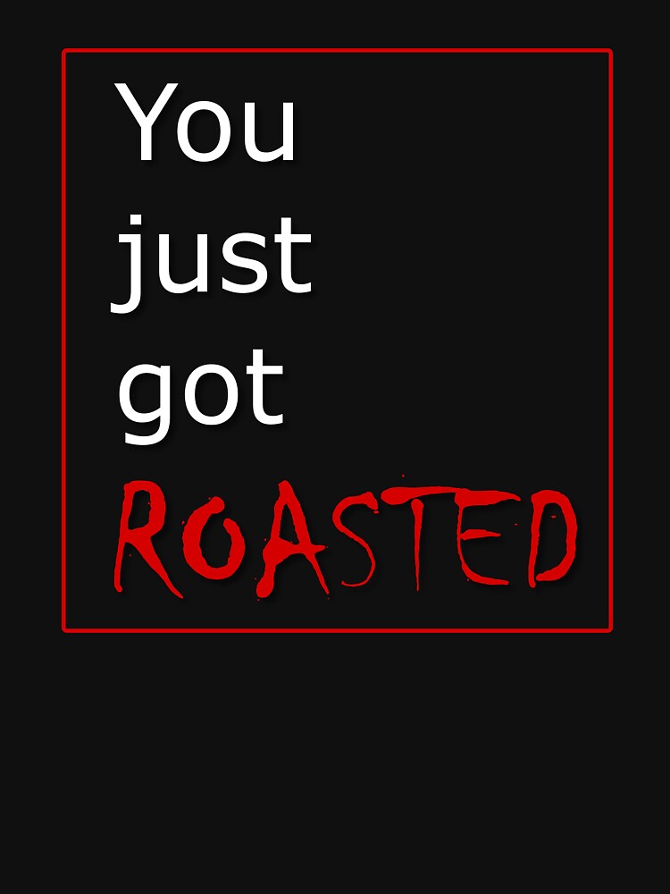 "You just got roasted" T-shirt for Sale by DoppioArt | Redbubble ...