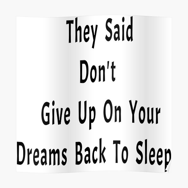 they Said Don t Give Up On Your Dreams Back To Sleep Design Poster they-said-don-t-give-up-on-your-dreams-back-to-sleep-design-poster