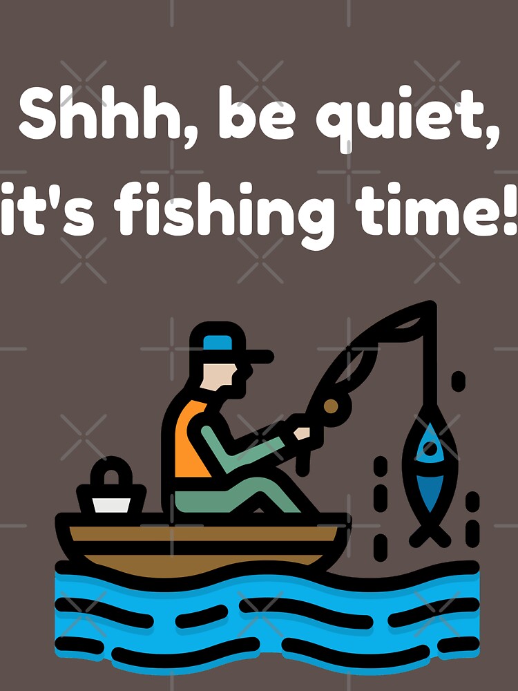 "Shhh, be quiet, it's fishing time!" T-shirt for Sale by ArtistSunny ...