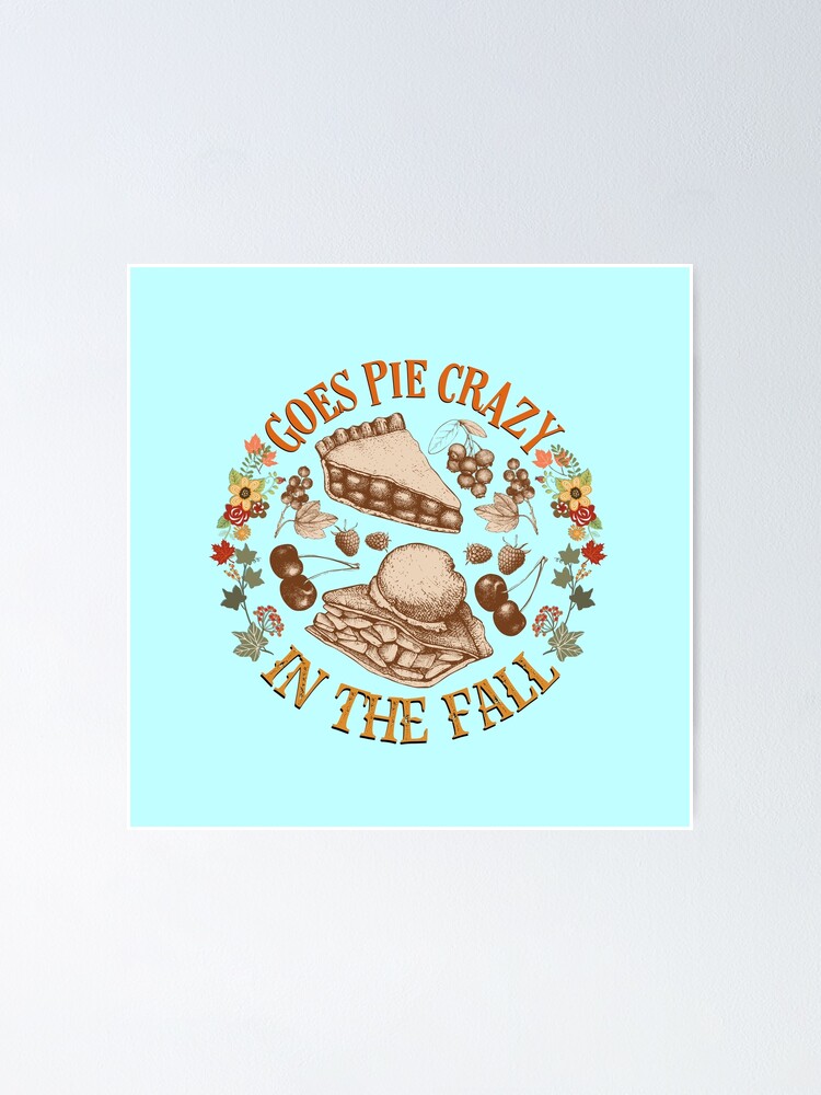 "Goes Pie Crazy In The Fall" Poster for Sale by MJDezigns | Redbubble