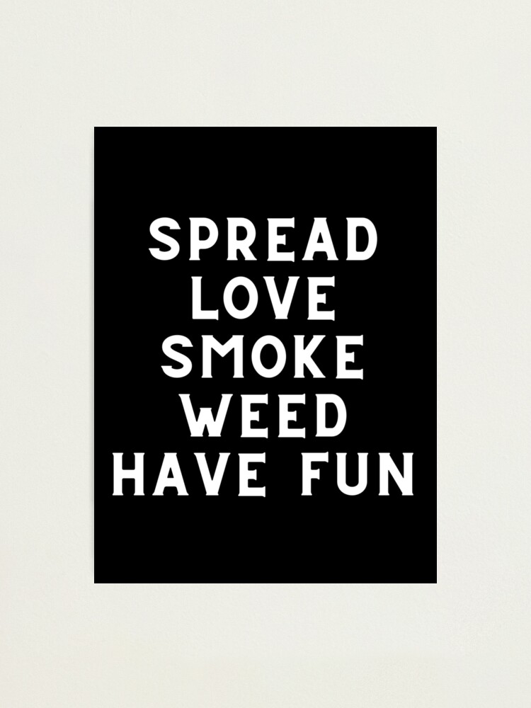 "| SPREAD LOVE SMOKE WEED HAVE FUN | Smart Successful Stoner | Weed ...
