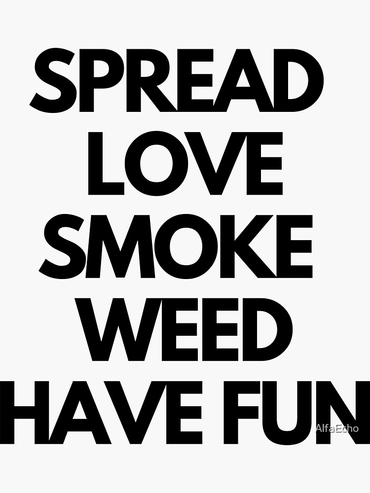 "| SPREAD LOVE SMOKE WEED HAVE FUN | Smart Successful Stoner | Weed ...