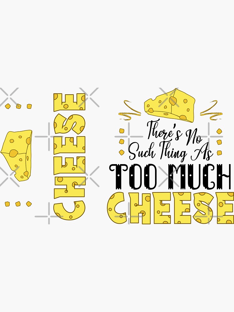 "There's No Such Thing As Too Much Cheese (Light)" Sticker for Sale by ...