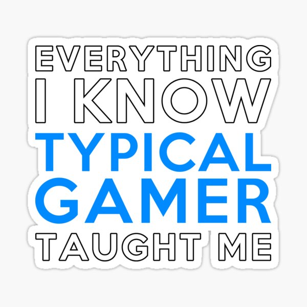 "Everything i know - Typical Gamer" Sticker for Sale by 2Girls1Shirt ...