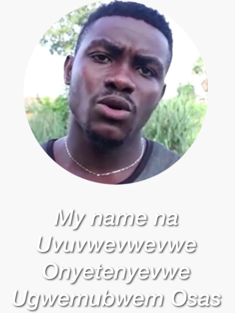 "My name na Uvuvwevwevwe Onyetenyevwe Ugwemuhwem Osas!" Sticker for ...