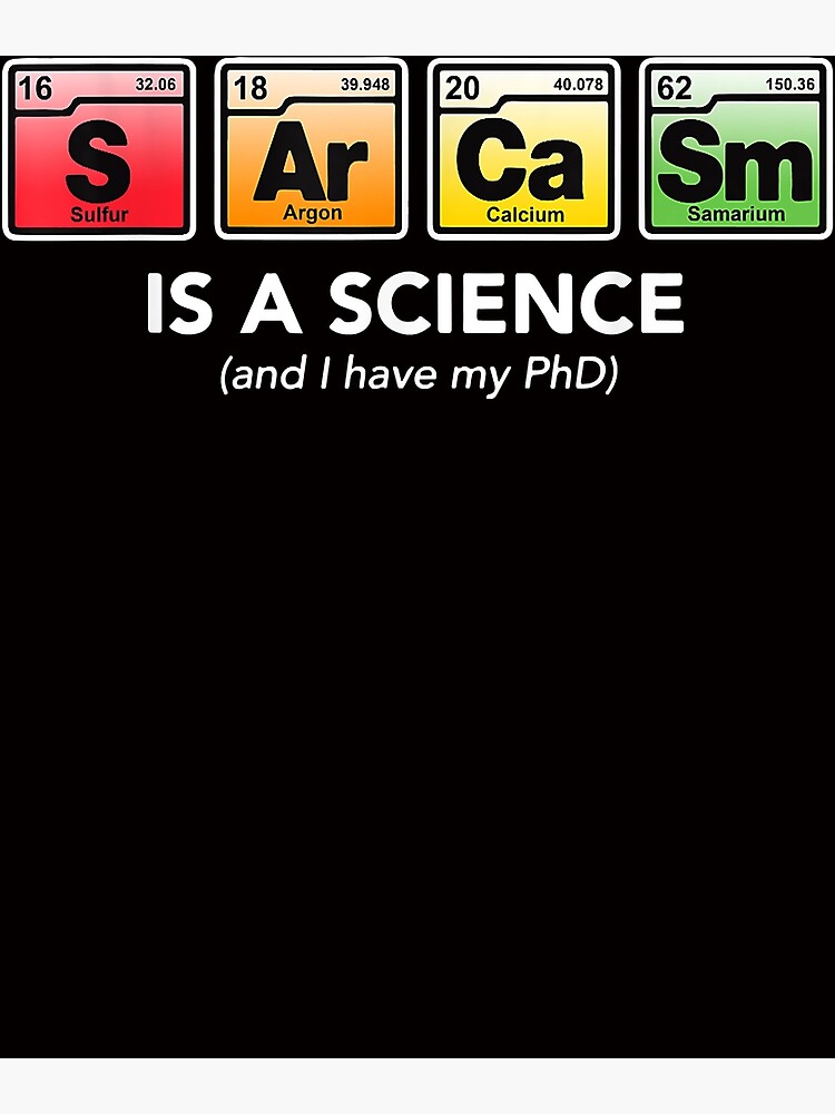 "Sarcasm Is a Science And I Have My PhD" Poster for Sale by earlbarton0 ...