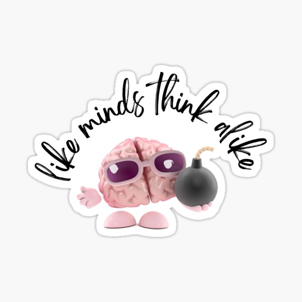 "Like Minds Think Alike" Sticker for Sale by MosquitoGully | Redbubble