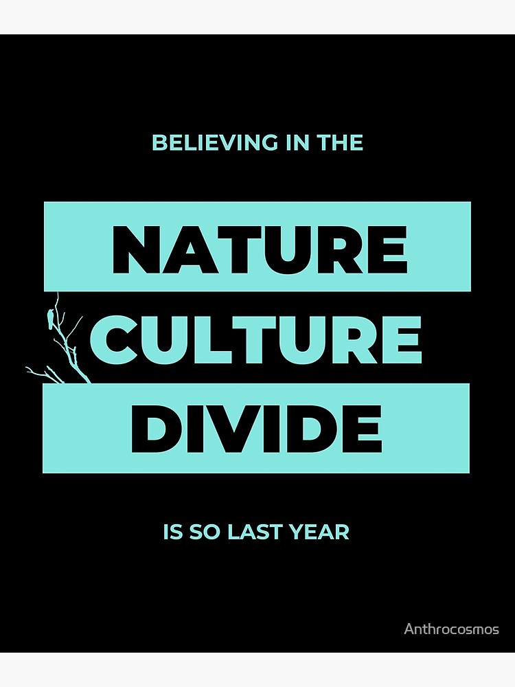 "The Nature-Culture Divide is So Last Year" Poster for Sale by ...