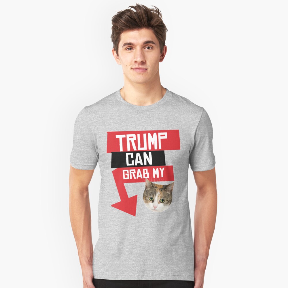 Trump Can Grab My Pussy T Shirt By Popdesigner Redbubble