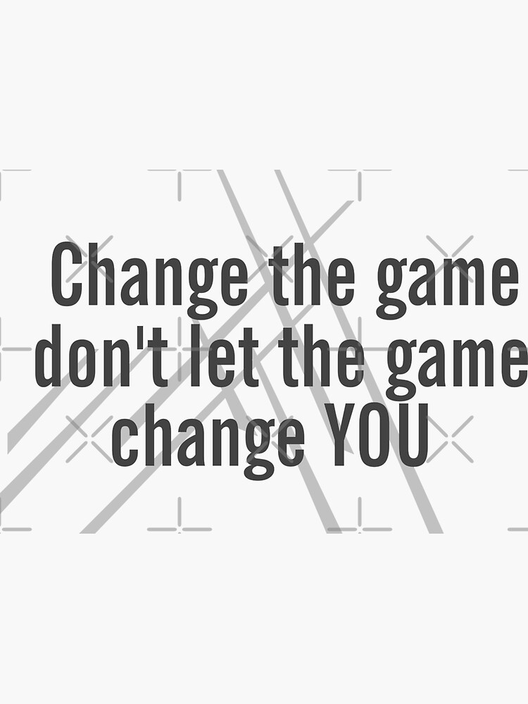 "Change the game don't let the game change you, Motivational quotes for ...