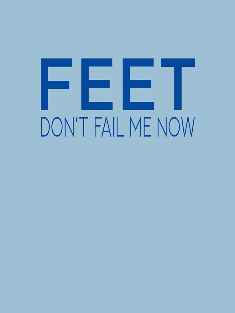 "Feet Don't Fail Me Now " T-shirt for Sale by TheGarf | Redbubble ...
