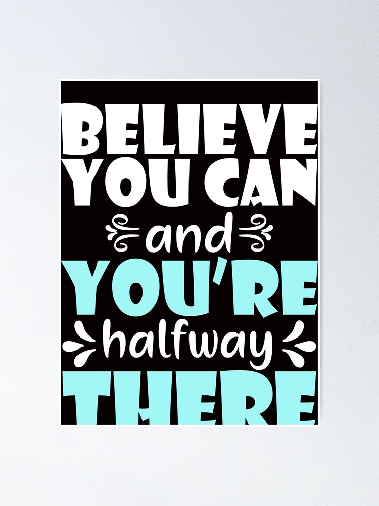 "Believe You Can And You're Halfway There - Motivational Quotes" Poster ...