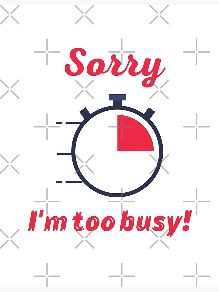 "sorry, i'm too busy!" Poster for Sale by alfaouzi | Redbubble