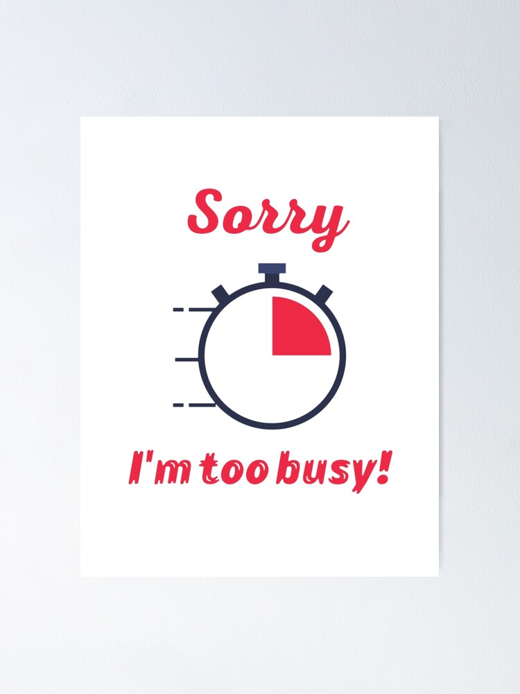 "sorry, i'm too busy!" Poster for Sale by alfaouzi | Redbubble