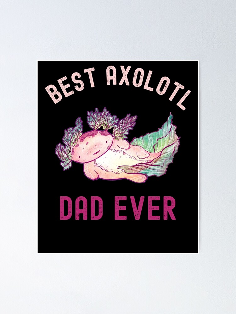 "Best Axolotl Dad Ever,Cute Funny Axolotl" Poster for Sale by Fabvity ...
