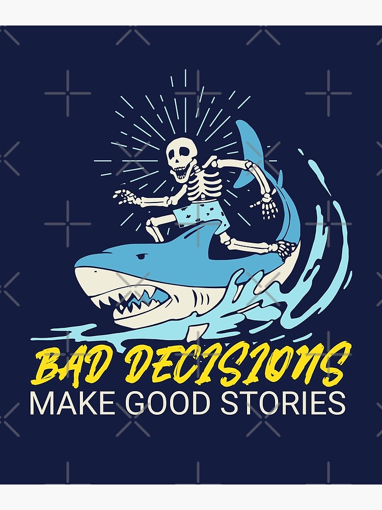 "Bad Decisions Make Good Stories" Poster by MnEmzStudio | Redbubble