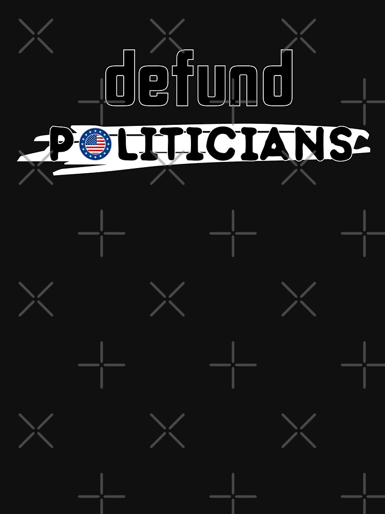 "Defund The Politicians, Anti Government, Political Protest." T-shirt ...