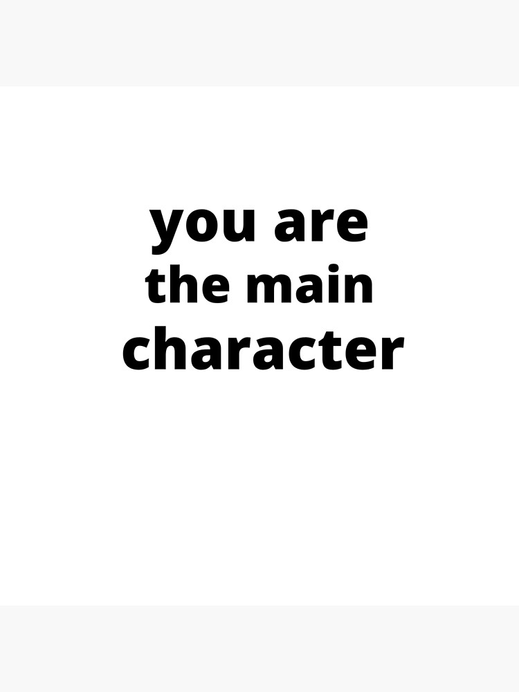 "you are the main character" Poster for Sale by yahyahamdawi | Redbubble