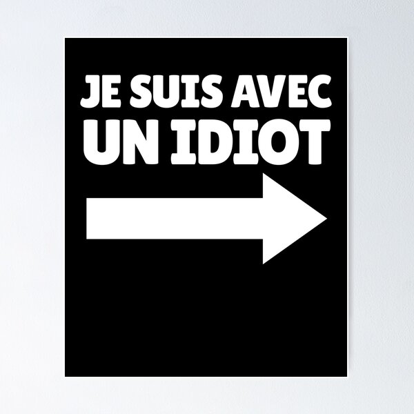 "Je Suis Avec Un Idiot French Arrow Right I'm With Stupid Gear" Poster ...