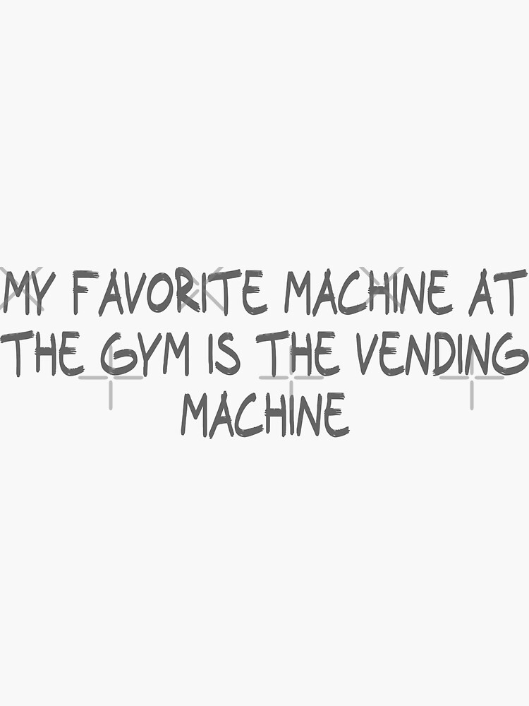"My favorite machine at the gym is the vending machine" Sticker for ...