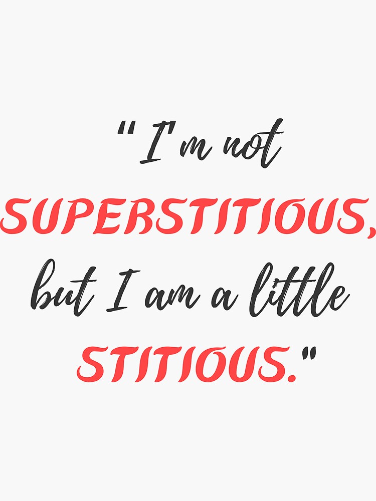 ""I am not SUPERSTITIOUS, but, I am a little STITIOUS."" Sticker for ...