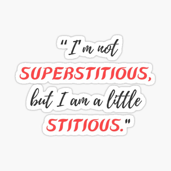 ""I am not SUPERSTITIOUS, but, I am a little STITIOUS."" Sticker for ...