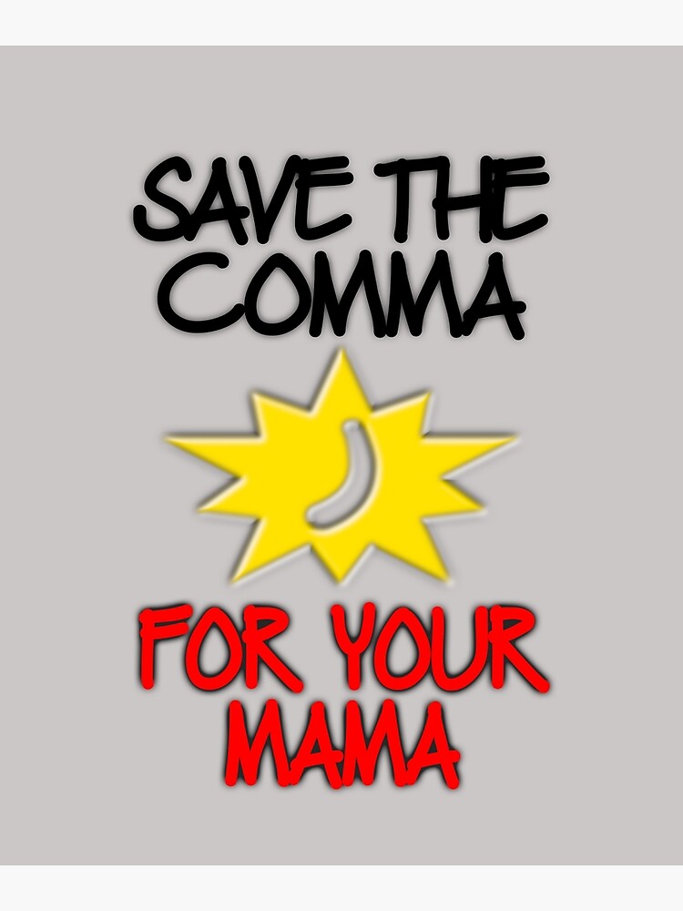 "Save The Comma For Your Mama (Ver. 2)" Poster for Sale by AbsurdlyEpic ...