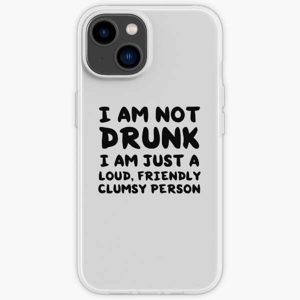 "I am not drunk. I am just a loud friendly clumsy person" iPhone Case ...